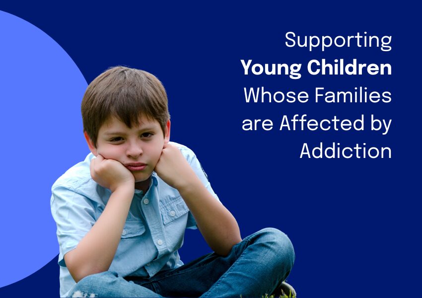 Supporting Young Children Whose Families are Affected by Addiction - Eluna