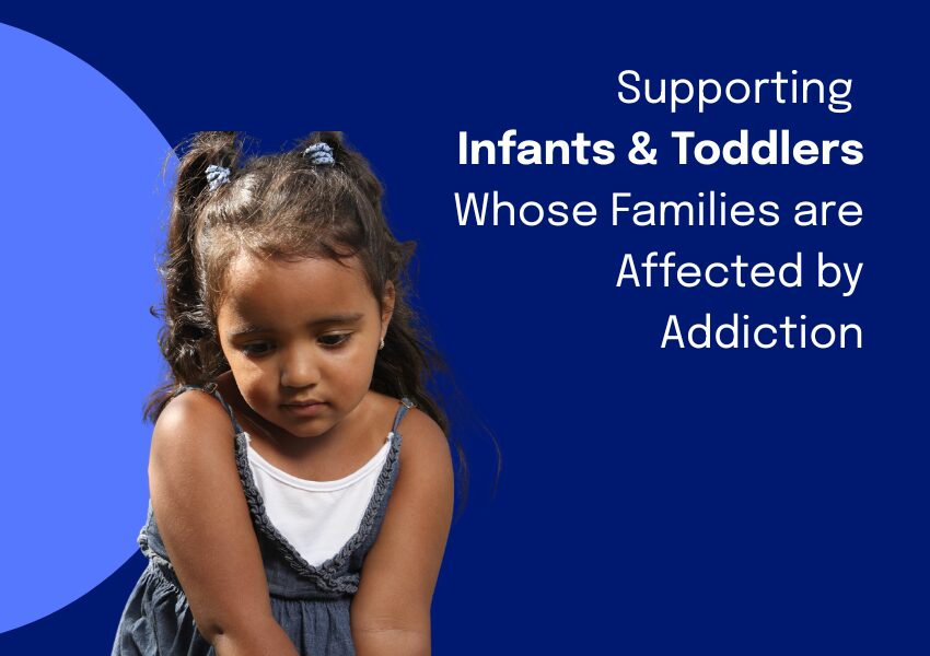 Supporting Infants & Toddlers Whose Families are Affected by Addiction ...